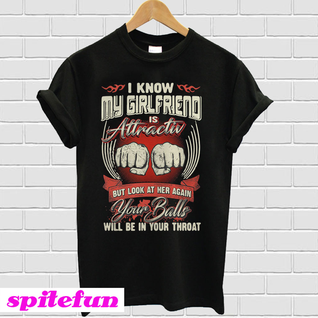 I Know My Girlfriend Is Attractive T Shirt